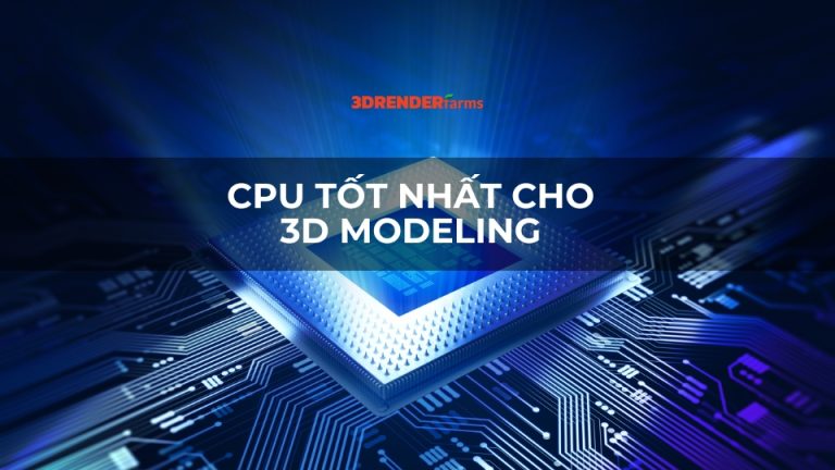 CPU Tốt Nhất Cho 3D Modeling | RenderFarms