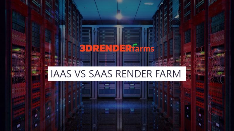 IaaS Vs SaaS Render Farm - Nên Chọn Loại Nào?
