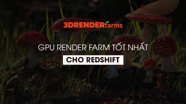 GPU Render Farm Tốt Nhất Cho Redshift Là Gì? | RenderFarms