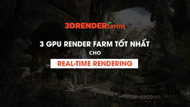 3 GPU Render Farm Tốt Nhất Cho Real-time Rendering