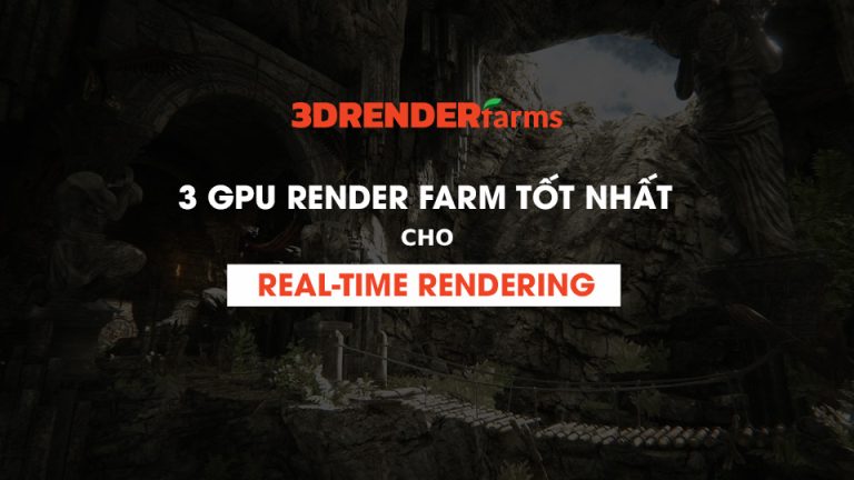3 GPU Render Farm Tốt Nhất Cho Real-time Rendering